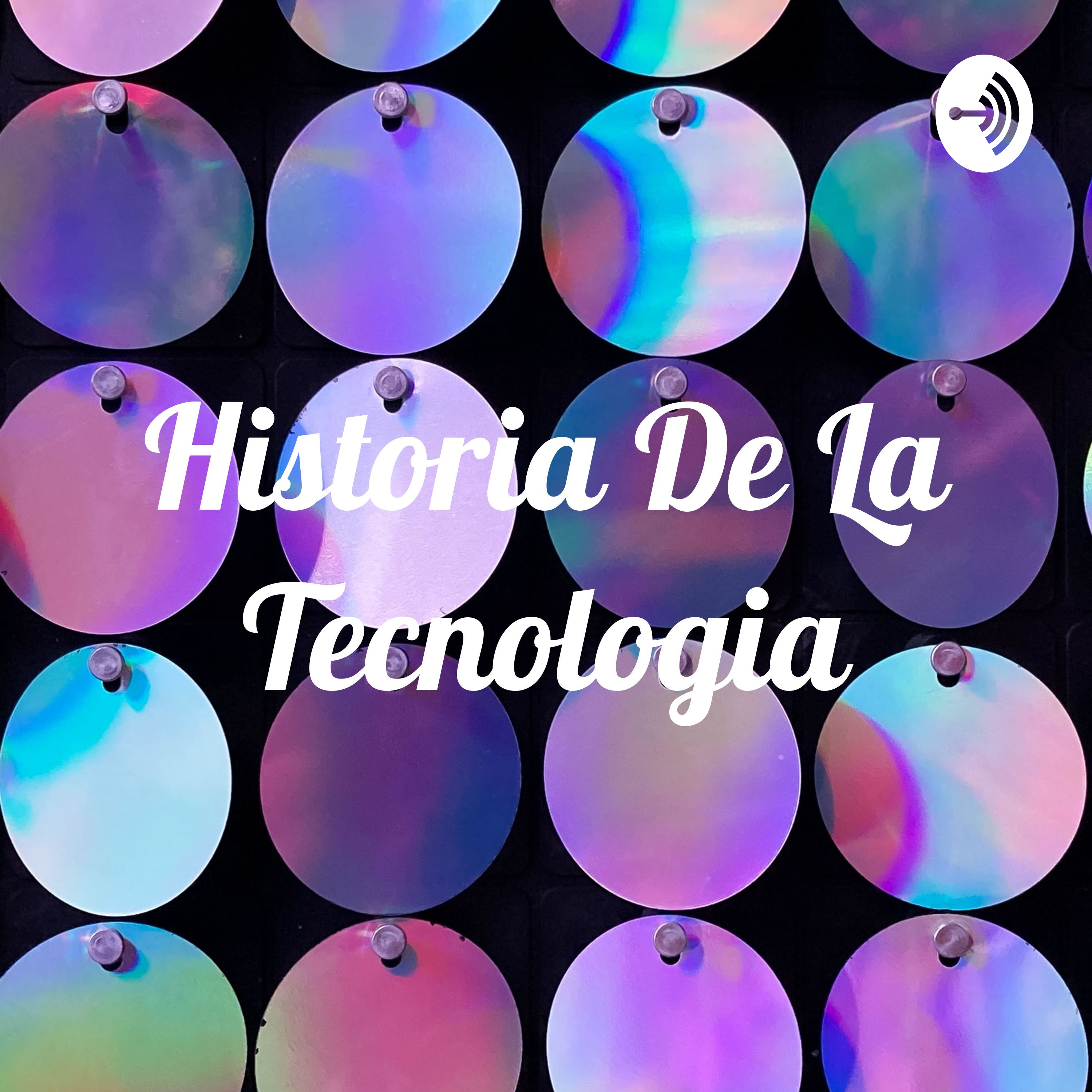 Historia de la tecnologia – Historia De La Tecnologia – Podcast – Podtail