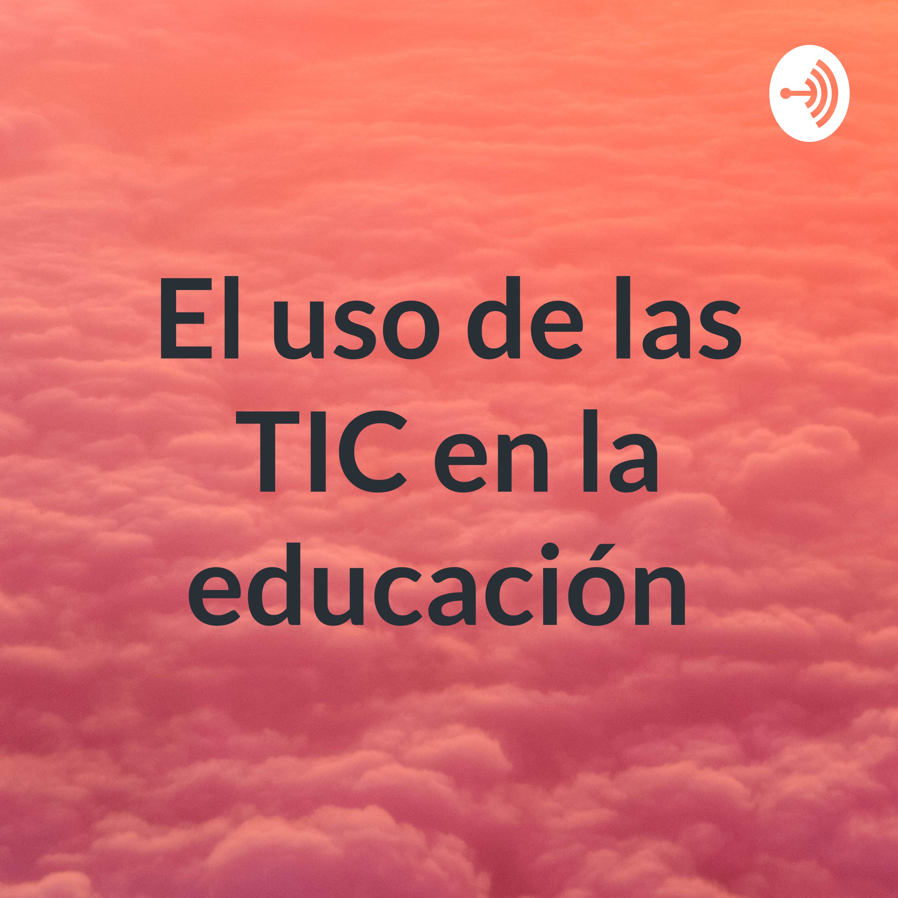 El uso de las TIC en la educación - Education Podcast | Podchaser