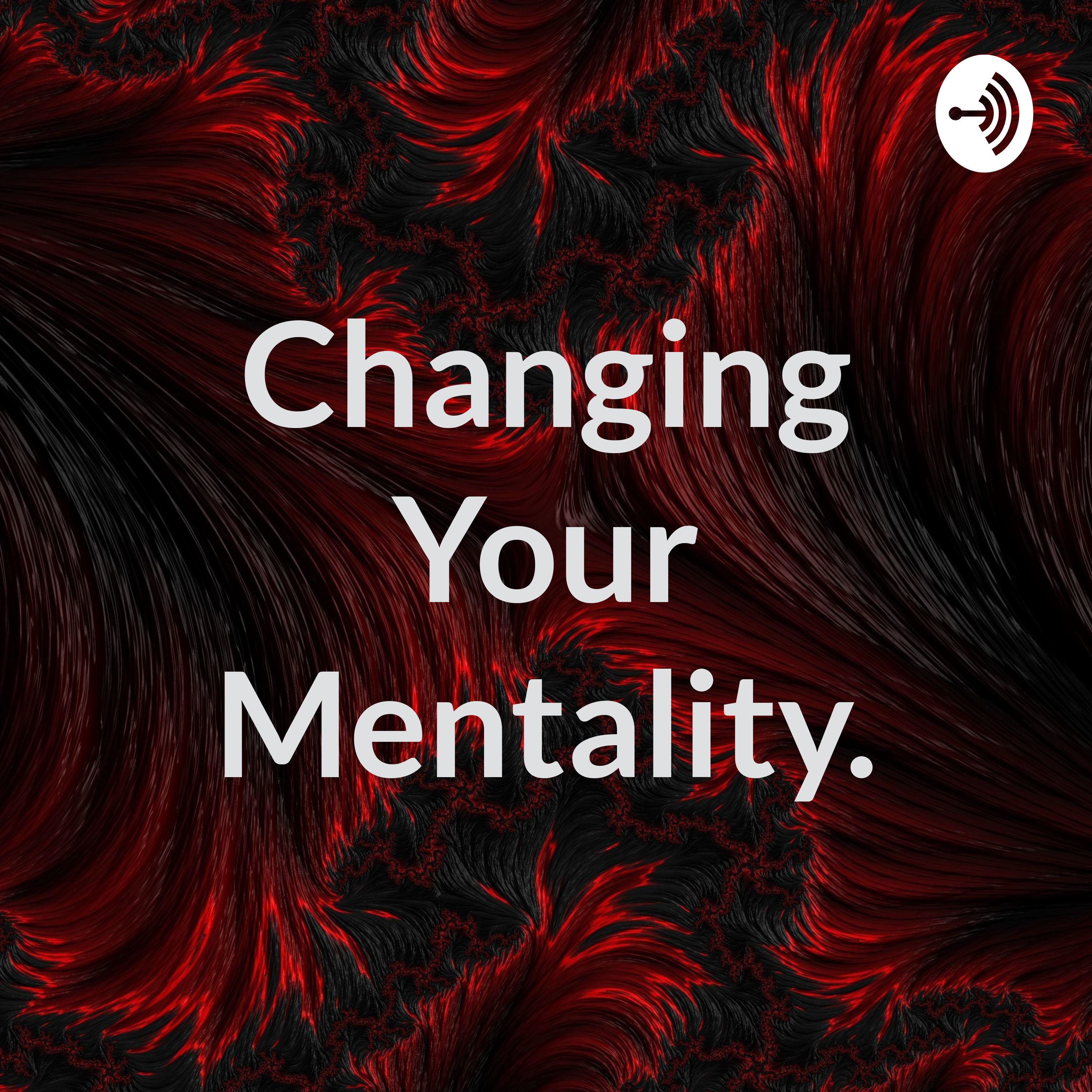 Episodes of Changing Your Mentality. | Podchaser