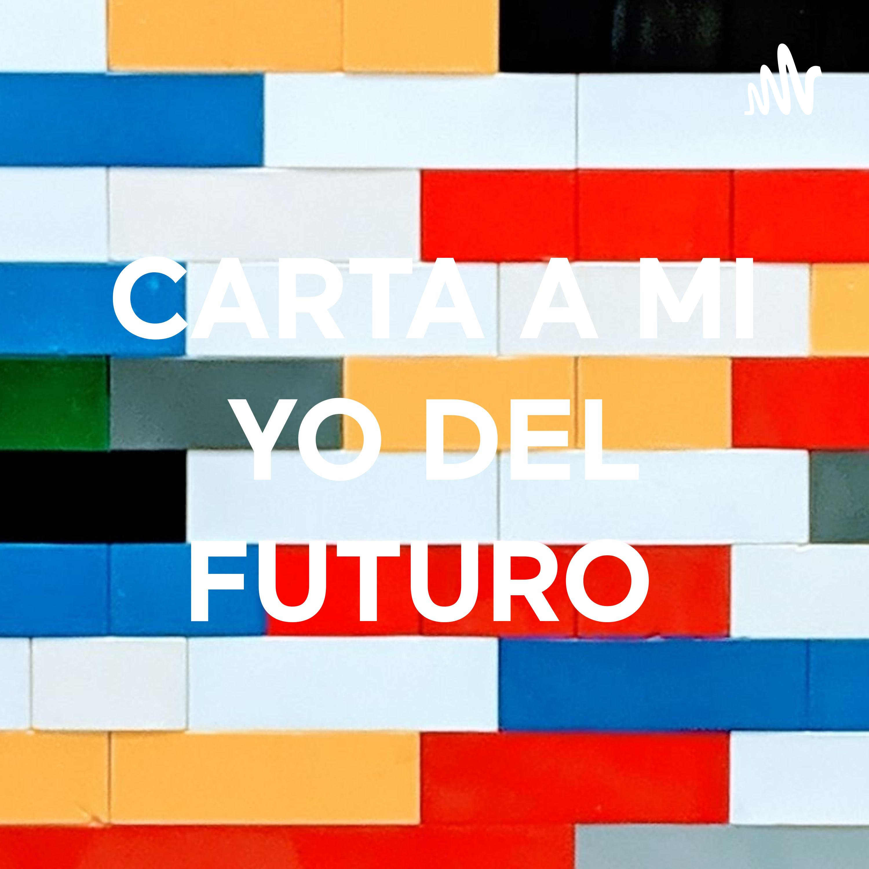 CARTA A MI YO DEL FUTURO by CARTA A MI YO DEL FUTURO | Podchaser
