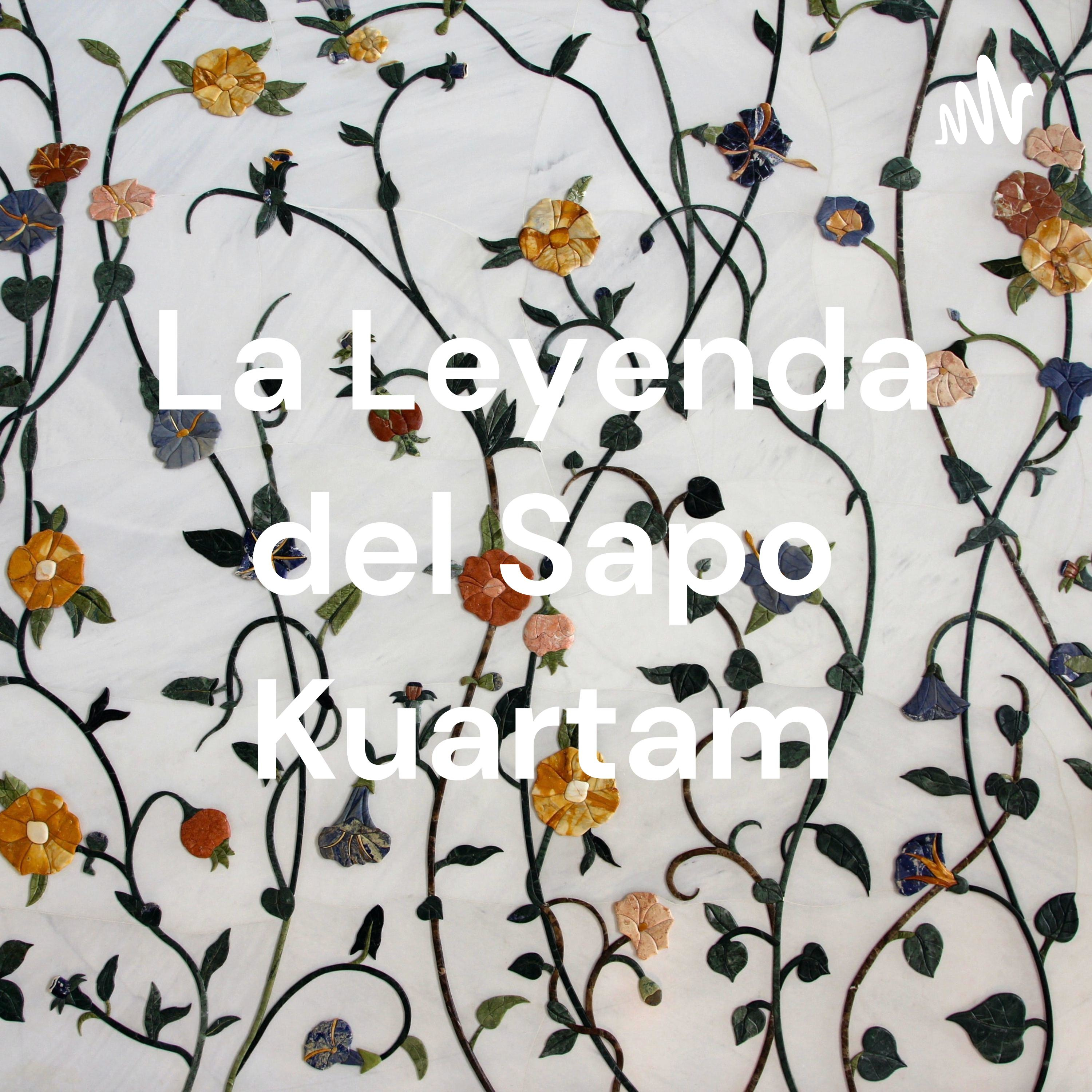 LEYENDA DEL SAPO KUARTAM by La Leyenda del Sapo Kuartam | Podchaser