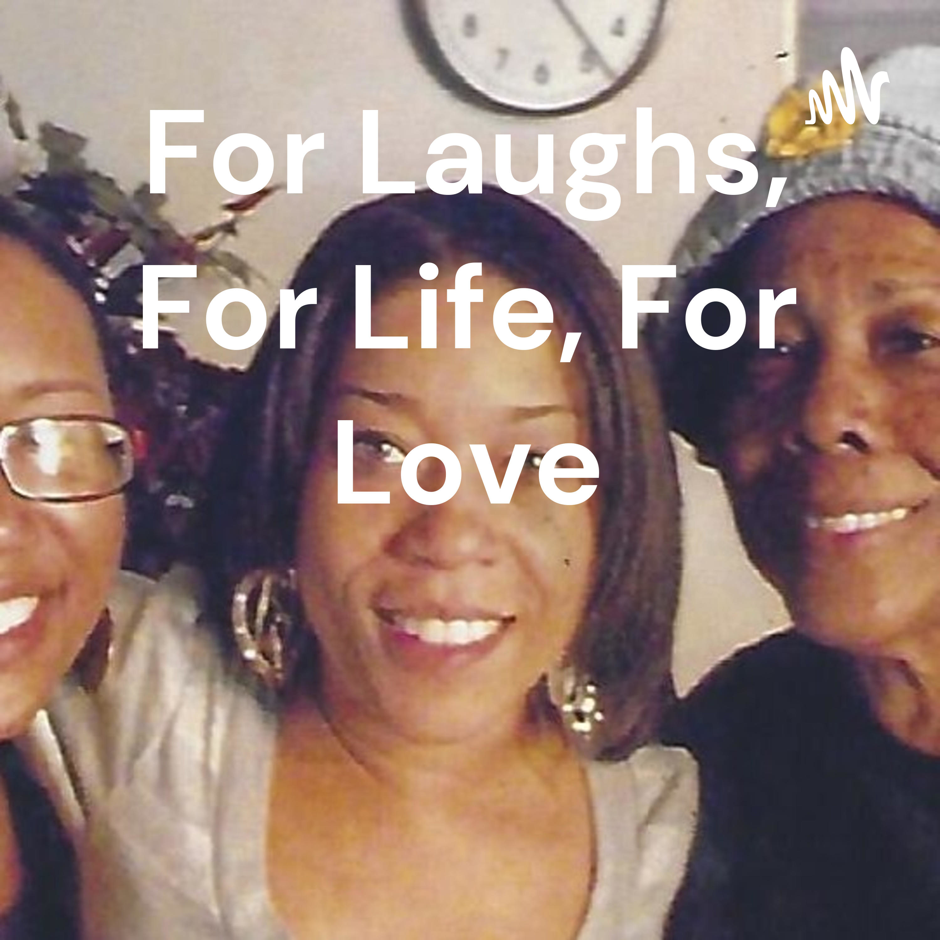 For Laughs, For Life, For Love (Podcast) | Podchaser
