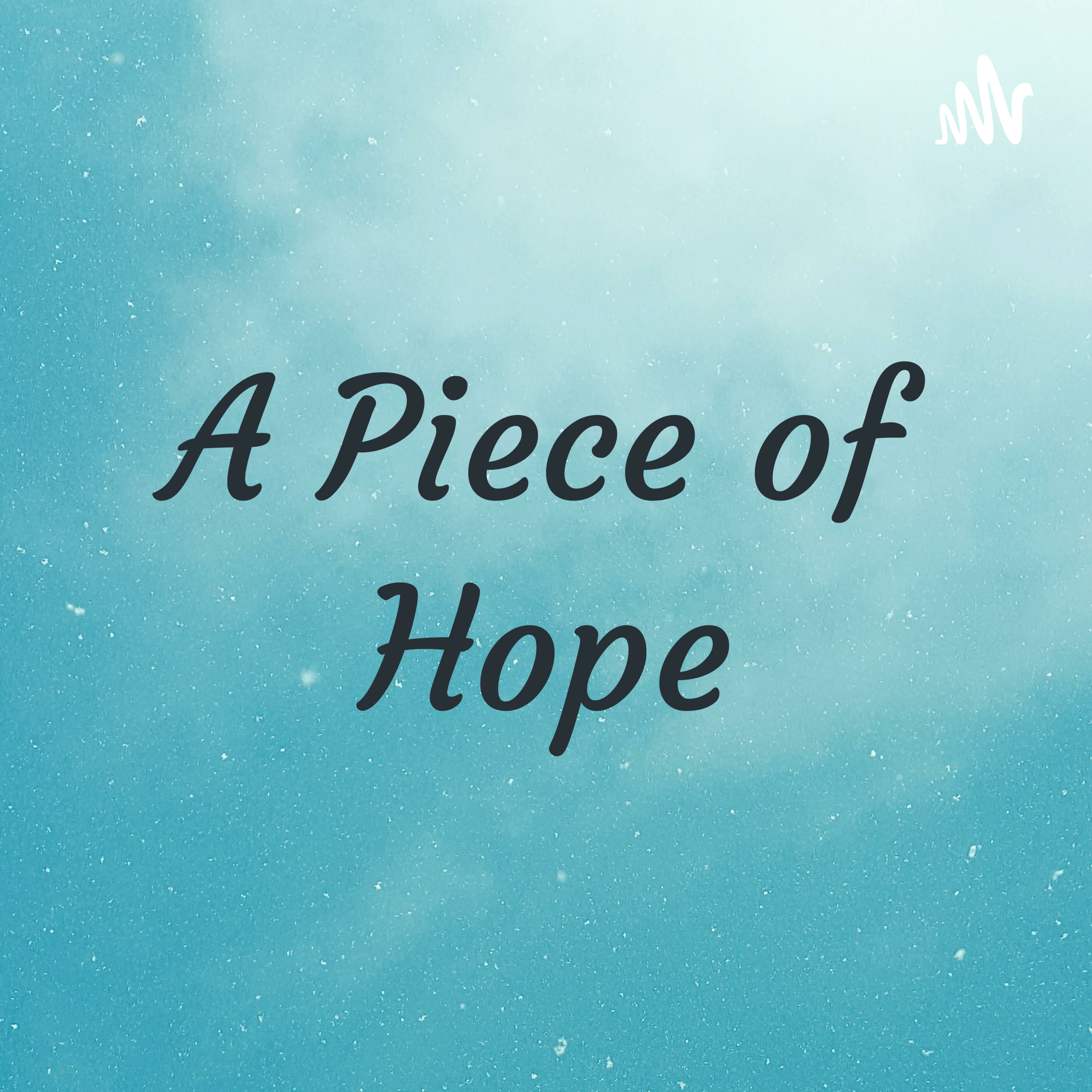 A Piece of Hope • A podcast on Spotify for Podcasters