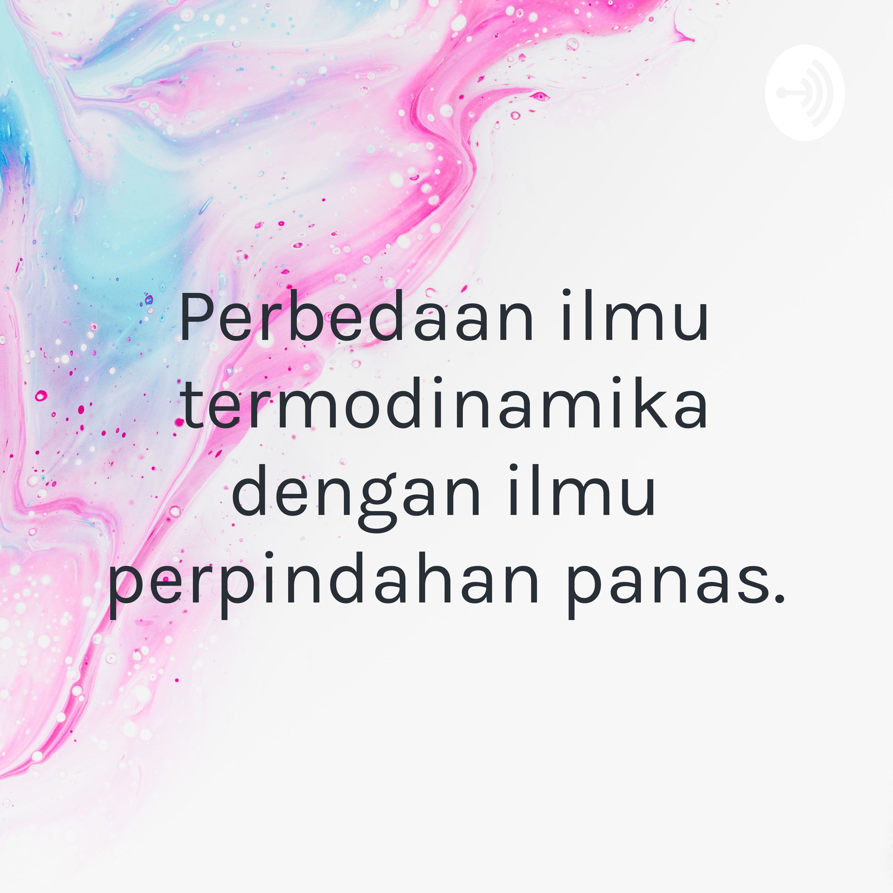 Perbedaan ilmu termodinamika dengan ilmu perpindahan panas. | Podcast Guru