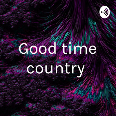 Good time country • A podcast on Spotify for Creators