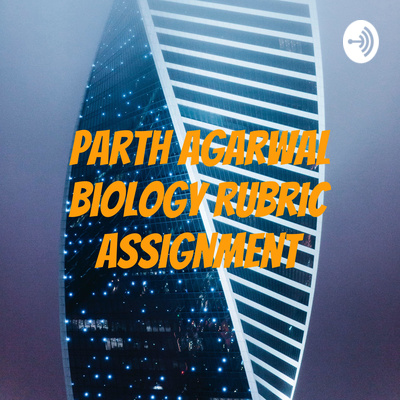 Parth Agarwal Biology Rubric Assignment • A podcast on Spotify for Podcasters