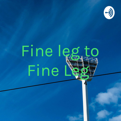 Fine leg to Fine Leg • A podcast on Spotify for Podcasters