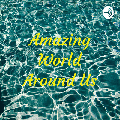 Amazing World Around Us • A podcast on Spotify for Podcasters