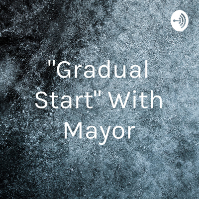 "Gradual Start" With Mayor • A podcast on Spotify for Creators
