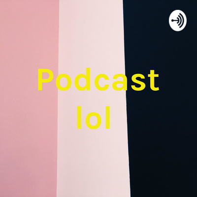 Podcast lol • A podcast on Spotify for Podcasters