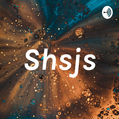 Shsjs • A podcast on Spotify for Creators
