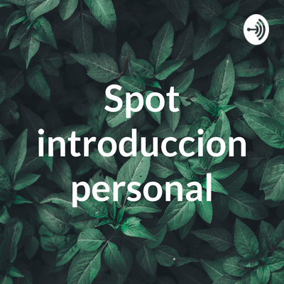 Spot introduccion personal • A podcast on Spotify for Podcasters