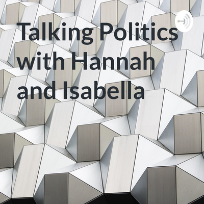 Talking Politics with Hannah and Isabella • A podcast on Spotify for ...
