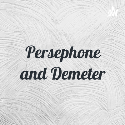 Persephone and Demeter • A podcast on Spotify for Podcasters