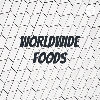 Worldwide Foods • A podcast on Spotify for Podcasters