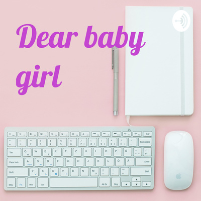 Dear baby girl • A podcast on Spotify for Creators