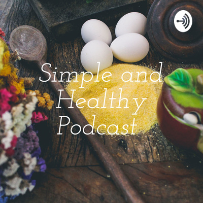 Simple and Healthy Podcast • A podcast on Spotify for Creators