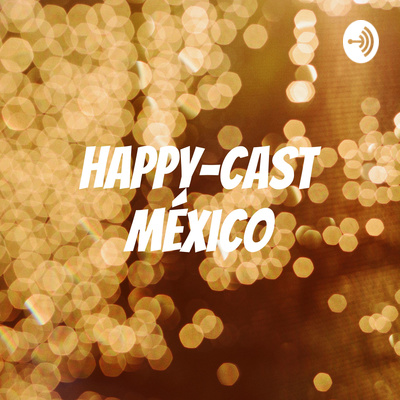 Happy-cast México • A podcast on Spotify for Creators