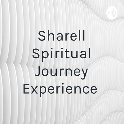 Sharell Spiritual Journey Experience • A podcast on Spotify for Podcasters