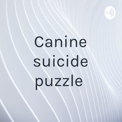 Canine suicide puzzle • A podcast on Spotify for Creators