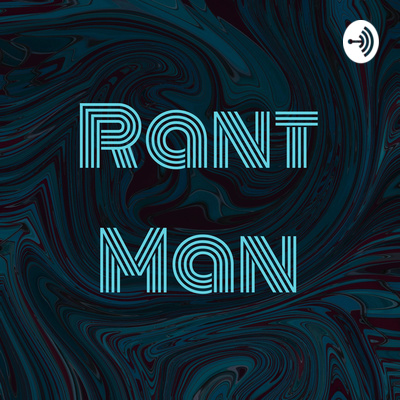 Rant Man • A podcast on Spotify for Creators