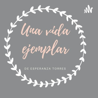 Una Vida Ejemplar. • A podcast on Spotify for Creators