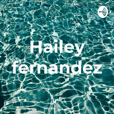 Hailey fernandez • A podcast on Spotify for Creators