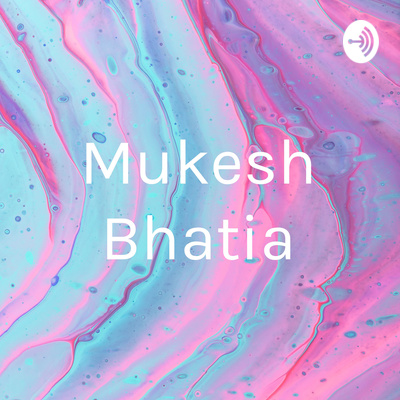 Mukesh Bhatia • A podcast on Spotify for Creators