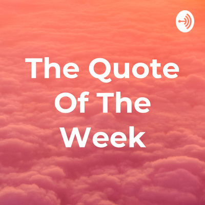 The Quote Of The Week • A podcast on Spotify for Creators