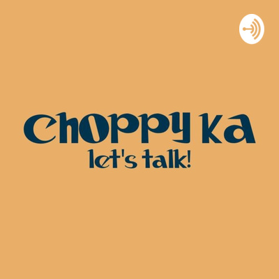 Choppy Ka: Let's Talk! • A podcast on Spotify for Creators