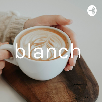 blanch • A podcast on Spotify for Creators