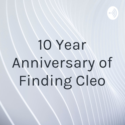 10 Year Anniversary of Finding Cleo • A podcast on Spotify for Creators