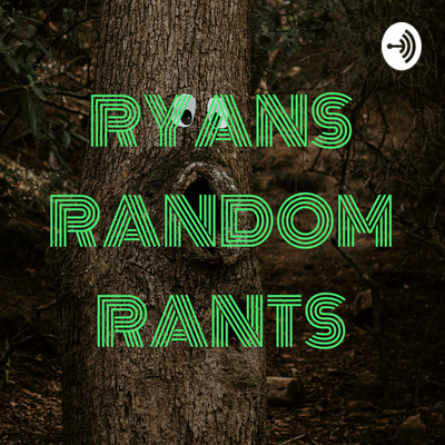 RYANS RANDOM RANTS • A podcast on Spotify for Creators
