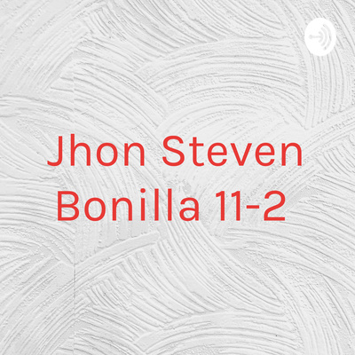 Jhon Steven Bonilla 11-2 • A podcast on Spotify for Podcasters