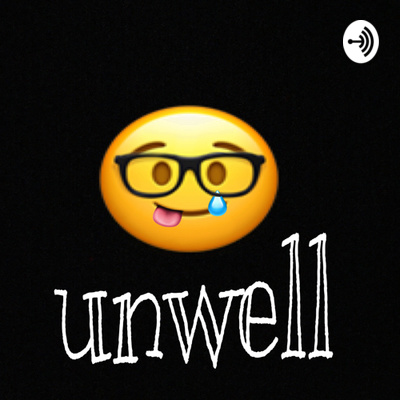 unwell • A podcast on Spotify for Creators