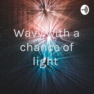 Wavy with a chance of light • A podcast on Spotify for Creators