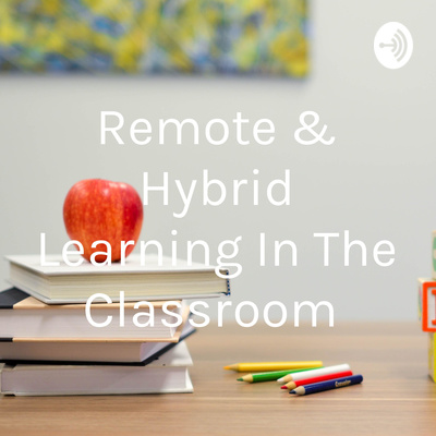 Remote & Hybrid Learning In The Classroom • A podcast on Spotify for ...
