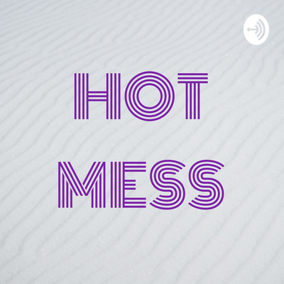 HOT MESS • A podcast on Spotify for Podcasters