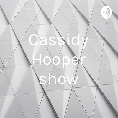 Cassidy Hooper show • A podcast on Spotify for Podcasters
