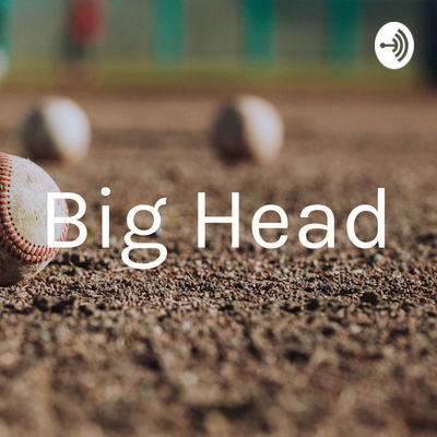 Big Head • A podcast on Spotify for Podcasters