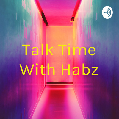 Talk Time With Habz • A podcast on Spotify for Creators