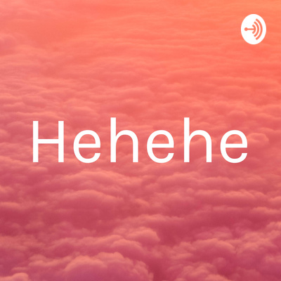 Hehehe • A podcast on Spotify for Podcasters