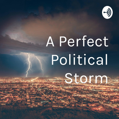 A Perfect Political Storm • A podcast on Spotify for Creators
