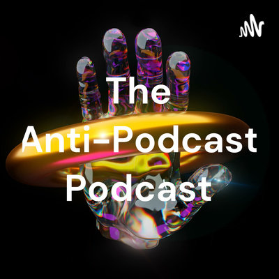 The Anti-Podcast Podcast • A podcast on Spotify for Creators
