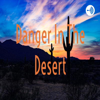 Danger In The Desert • A podcast on Spotify for Podcasters