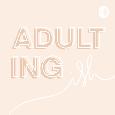 Adulting (ish) • A podcast on Spotify for Podcasters