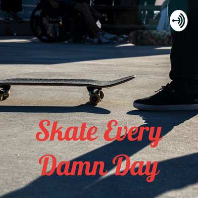 Skate Every Damn Day • A podcast on Spotify for Podcasters