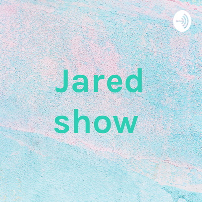 Jared show • A podcast on Spotify for Podcasters