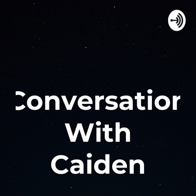 Conversation With Caiden • A podcast on Spotify for Creators