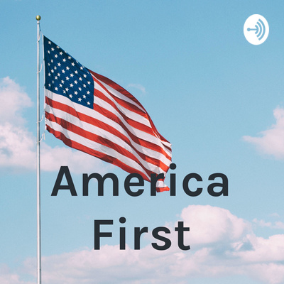 America First • A podcast on Spotify for Creators